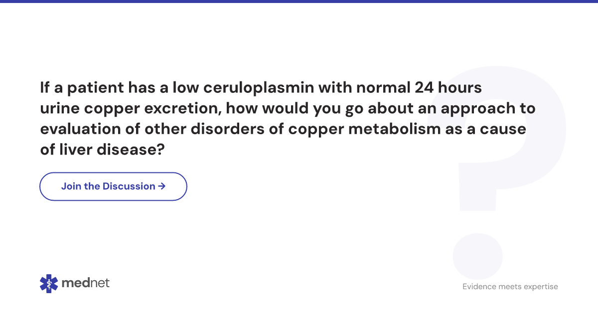 If a patient has a low ceruloplasmin with normal 24 hours urine copper ...