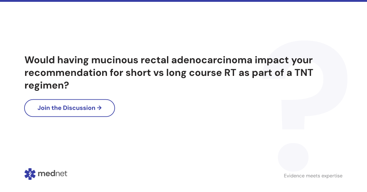 Would having mucinous rectal adenocarcinoma impact your recommendation ...